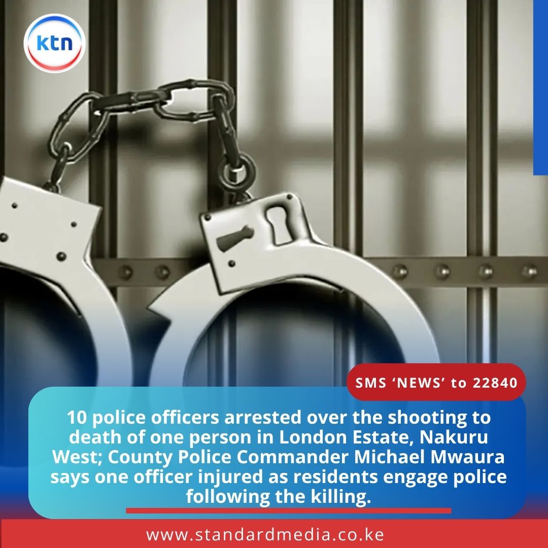 Ten Police Officers Arrested Over Fatal Shooting in Nakuru's London ...